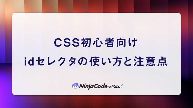【CSS初心者向け】idセレクタの効果的な使い方と注意点 - 忍者CODEマガジン